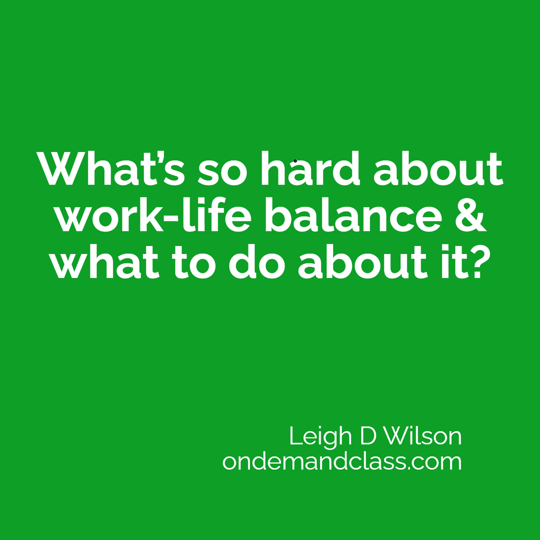 What’s so hard about work-life balance & what to do about it?